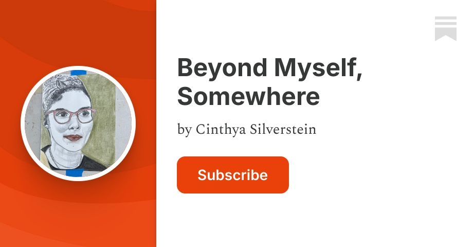 Beyond Myself, Somewhere | Cinthya Silverstein | Substack