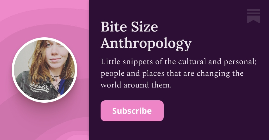 Bite Size Anthropology | April | Substack