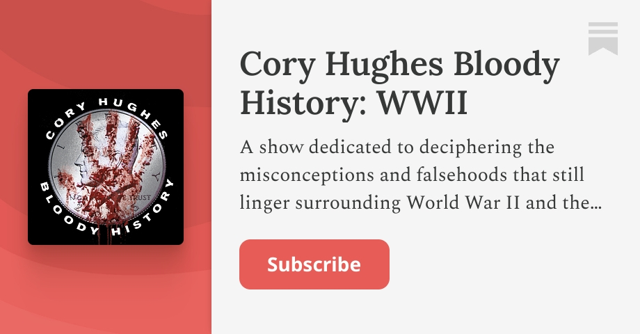 Cory Hughes Bloody History: WWII | Substack