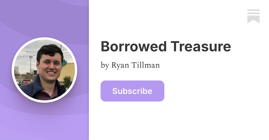 Borrowed Treasure | Ryan Tillman | Substack