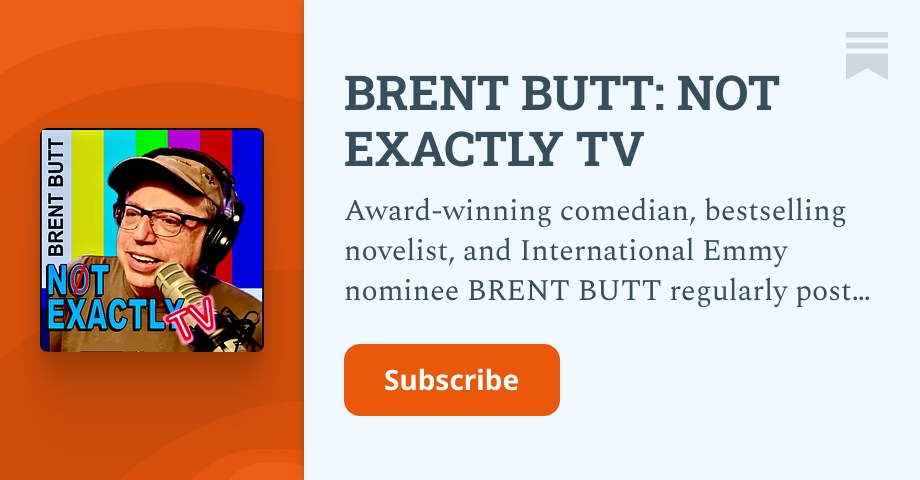 BRENT BUTT: NOT EXACTLY TV | Substack