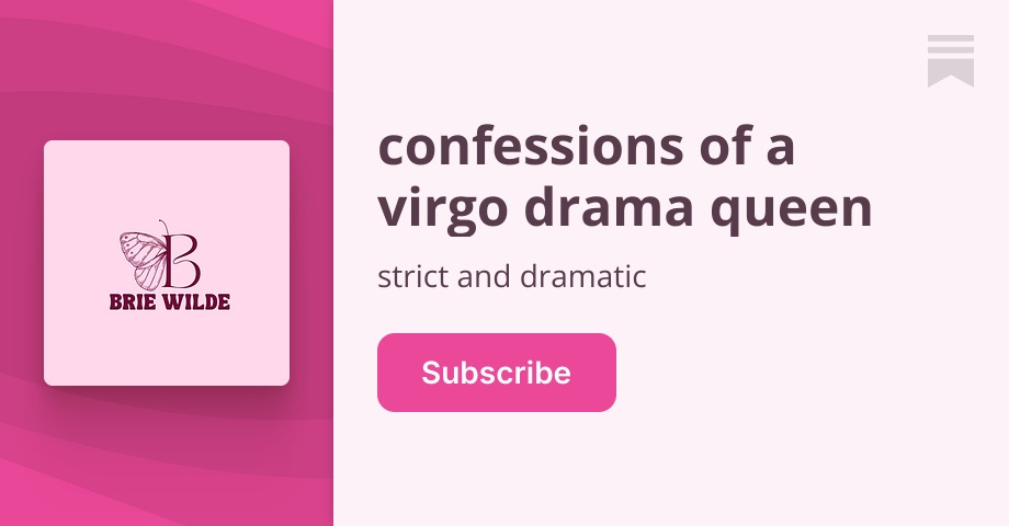 confessions of a virgo drama queen | brie wilde | Substack