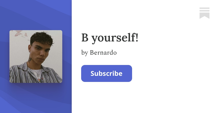 B yourself! | Bernardo | Substack