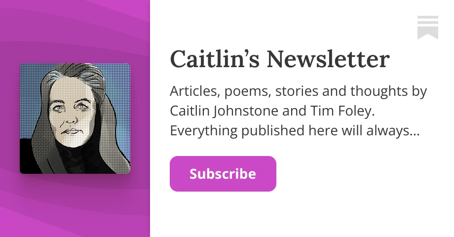 Caitlin’s Newsletter | Caitlin Johnstone | Substack