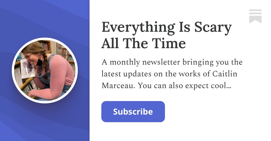 Everything Is Scary All The Time | Caitlin Marceau | Substack