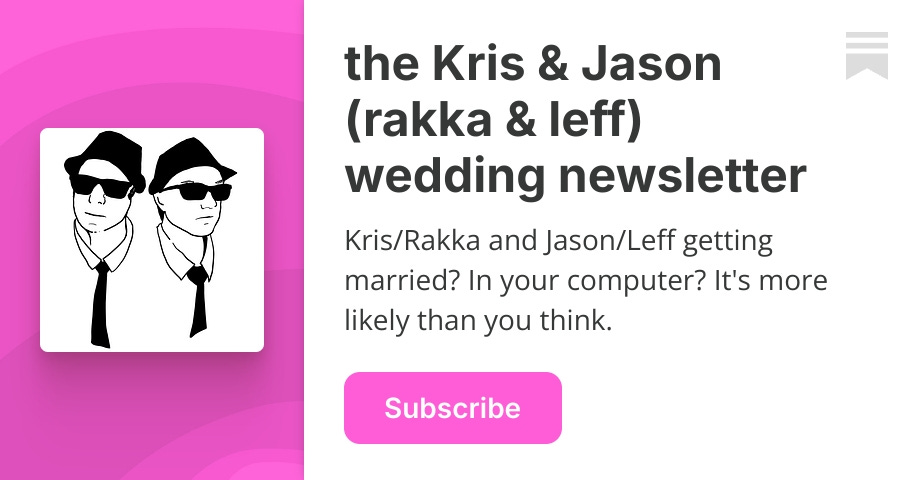 the Kris & Jason (rakka & leff) wedding newsletter | Substack