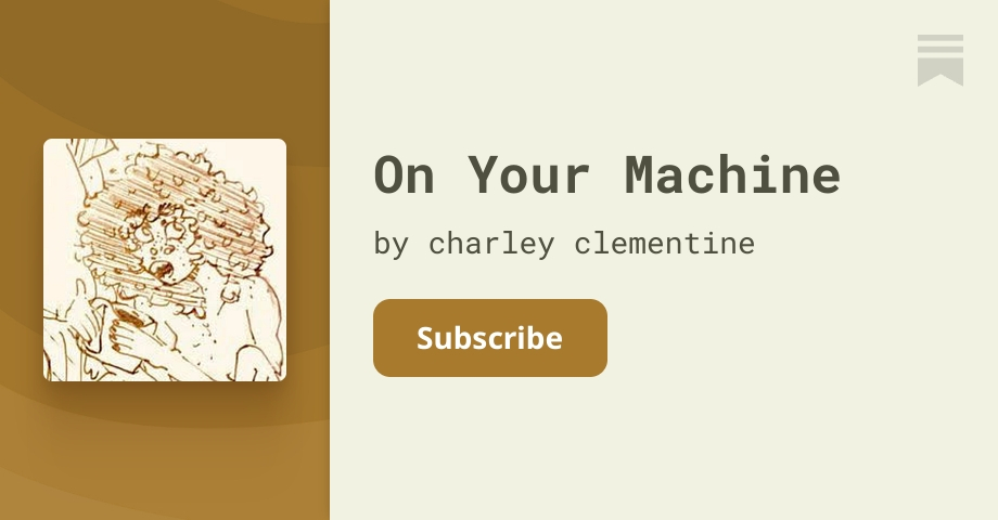 On Your Machine | charley clementine | Substack