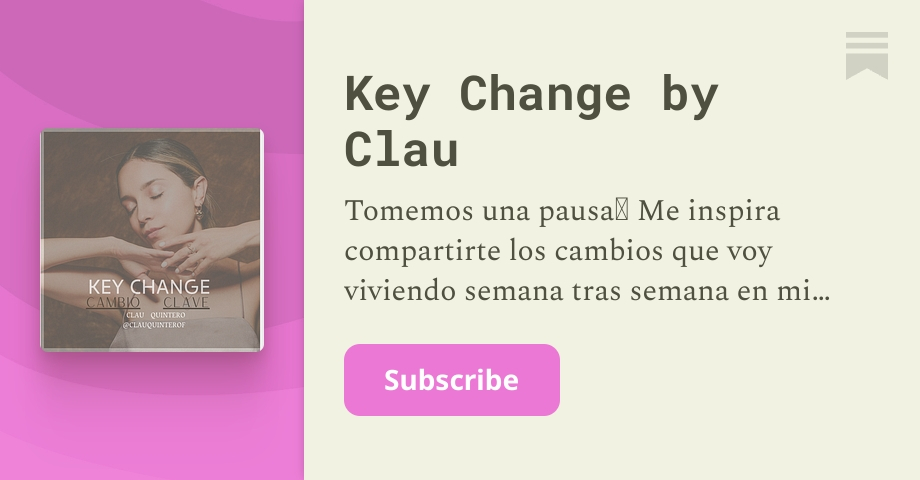 Key Change by Clau | Clau Quintero | Substack