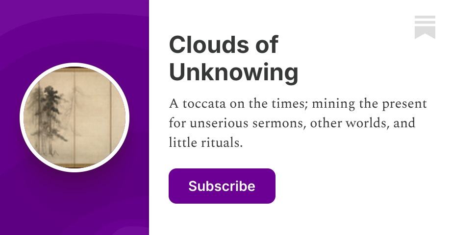 Clouds of Unknowing | Substack