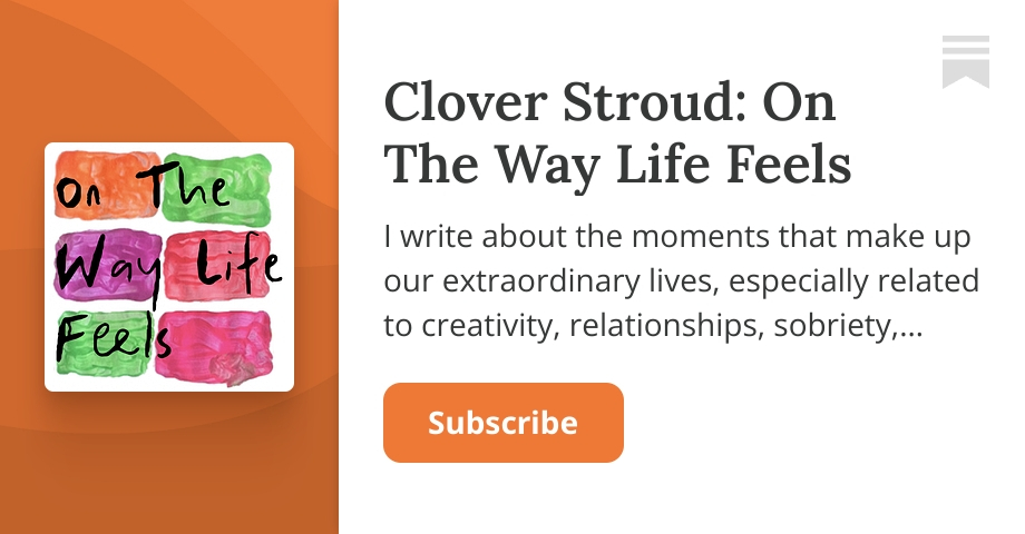 Clover Stroud: On The Way Life Feels | Substack