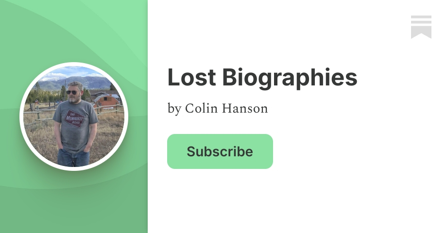 Lost Biographies | Colin Hanson | Substack
