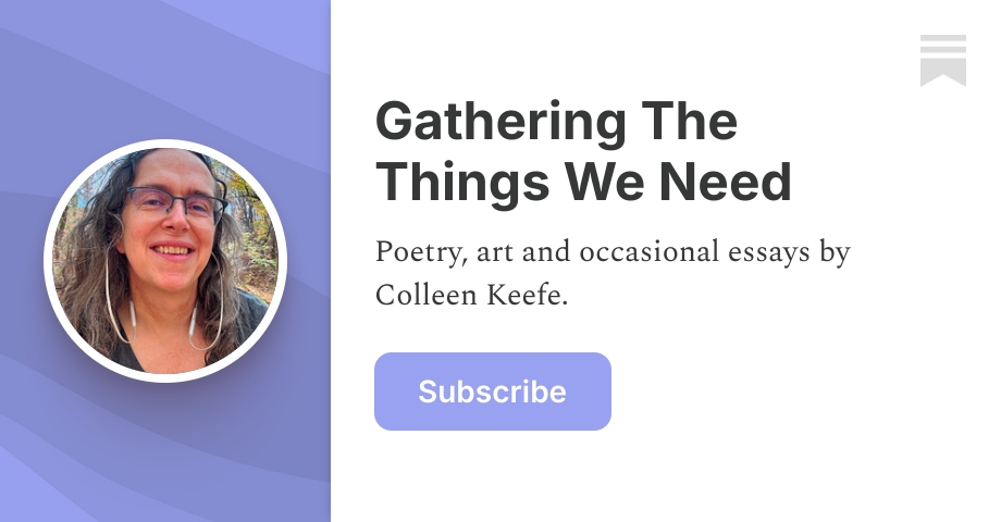 Gathering The Things We Need | Colleen Keefe | Substack