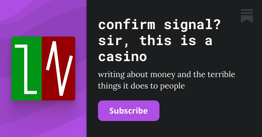 confirm signal? sir, this is a casino | Substack