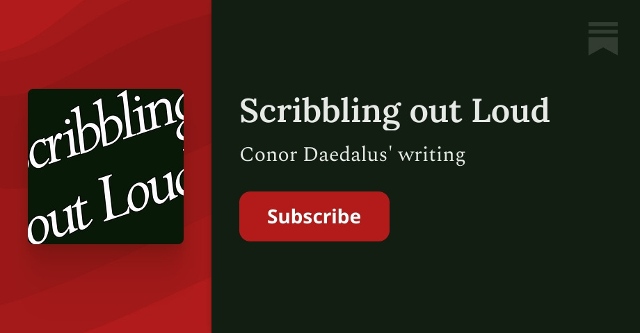 Scribbling out Loud | Conor Daedalus | Substack