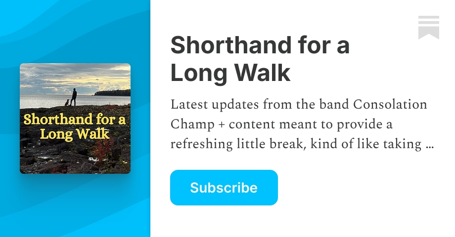 Shorthand for a Long Walk | Consolation Champ | Substack