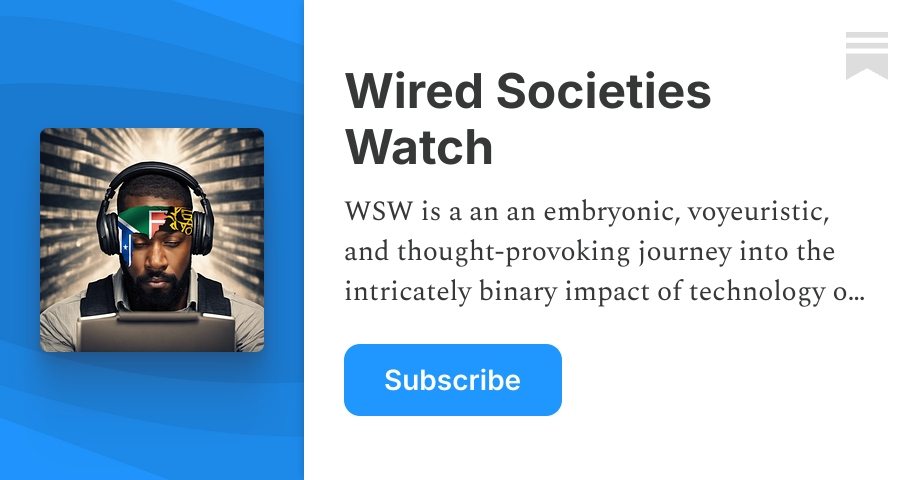 Wired Societies Watch | Corwin L. Mhlahlo | Substack
