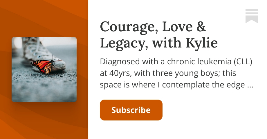 Courage, Love & Legacy, with Kylie | Kylie D Steel | Substack