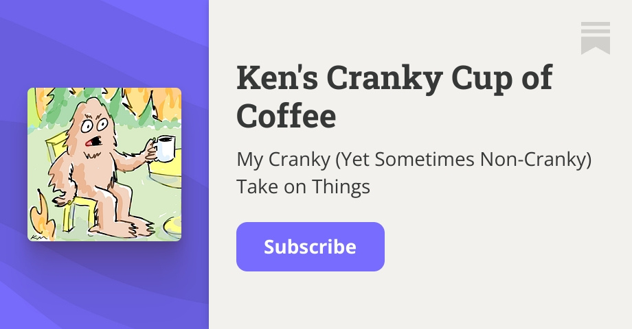 Ken's Cranky Cup of Coffee | Substack