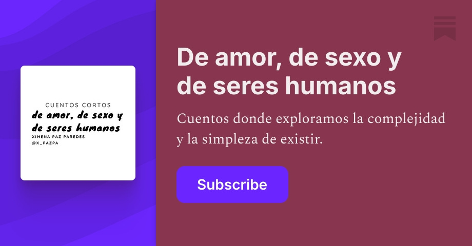 De amor, de sexo y de seres humanos | Ximena Paz Paredes | Substack