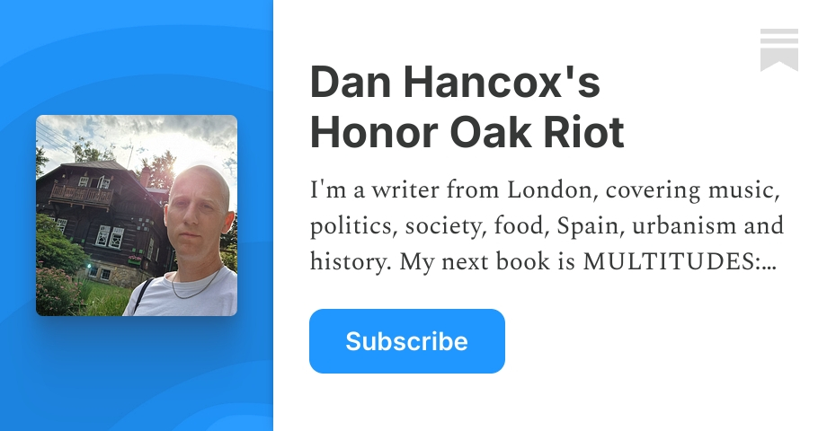 Dan Hancox's Honor Oak Riot | Substack