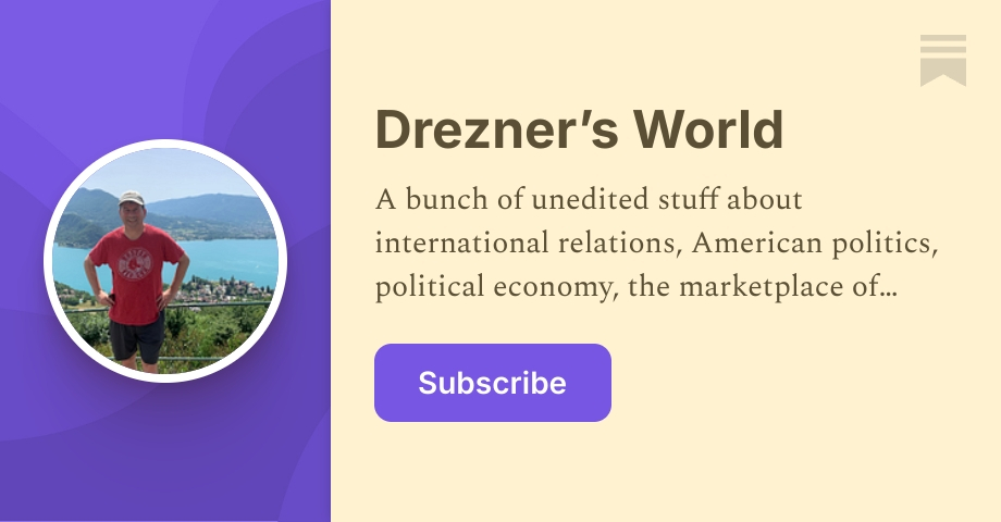Drezner’s World | Daniel W. Drezner | Substack