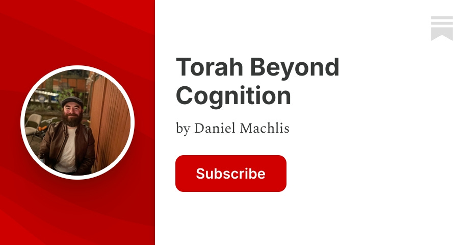 Torah Beyond Cognition | Daniel Machlis | Substack
