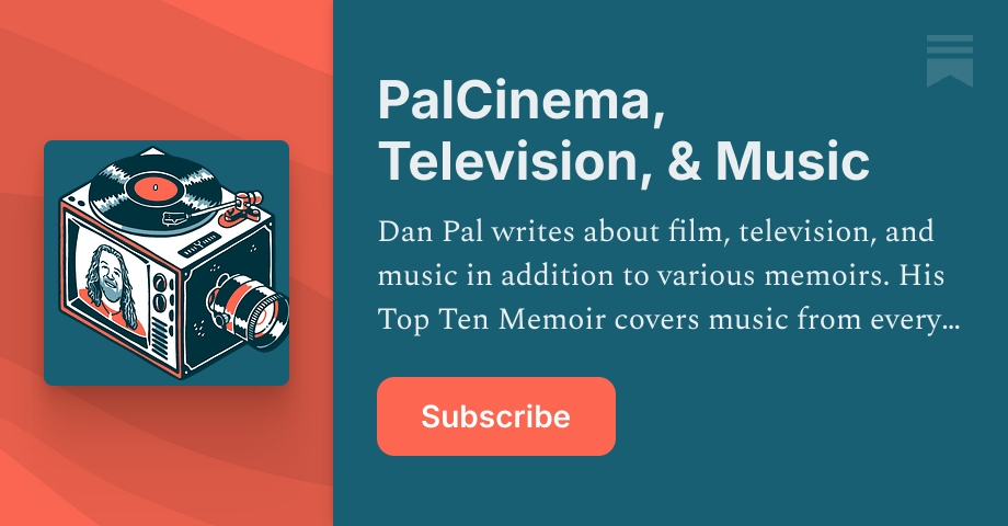 PalCinema, Television, & Music | Dan Pal | Substack