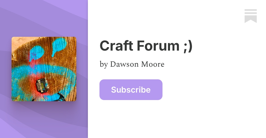 Craft Forum ;) | Dawson Moore | Substack