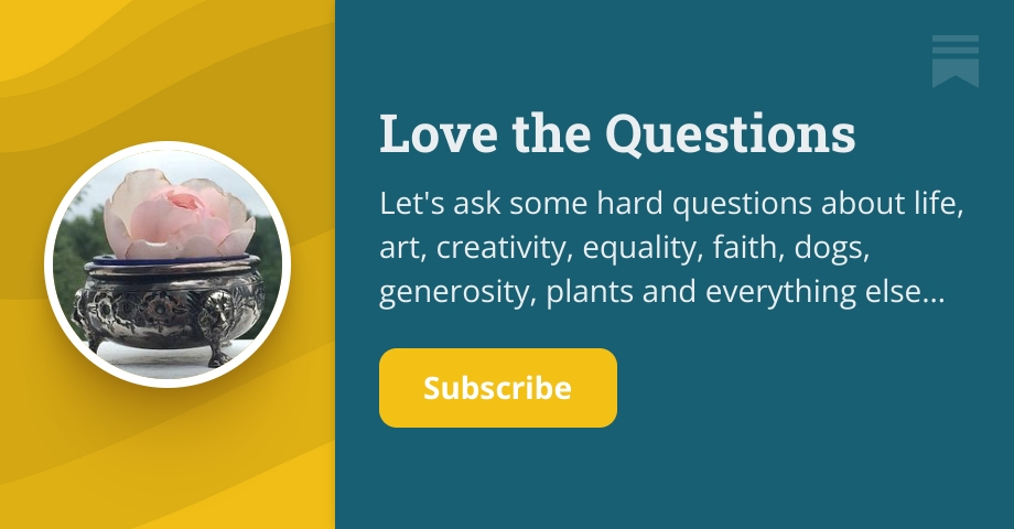 Love the Questions | Deborah R Gerhardt | Substack