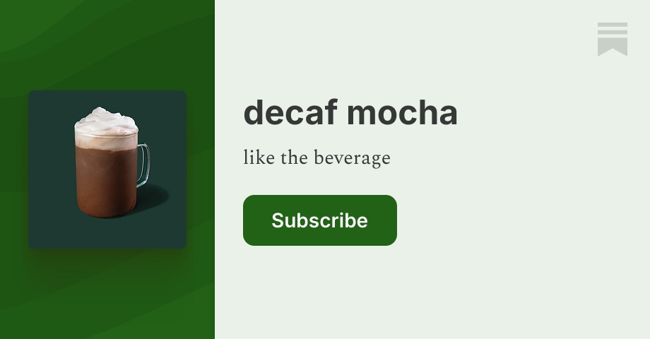 decaf mocha | Substack