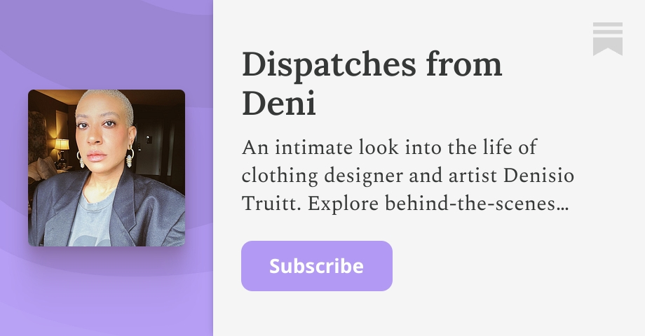 Dispatches from Deni | Denisio Truitt | Substack