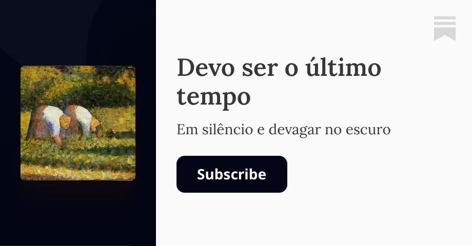Devo ser o último tempo | Ricardo Teixeira Gomes | Substack