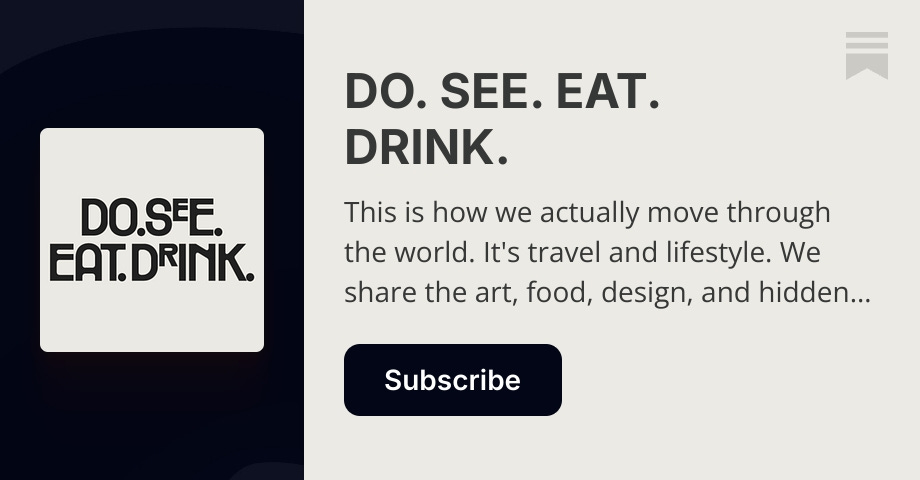 DO. SEE. EAT. DRINK. | Substack