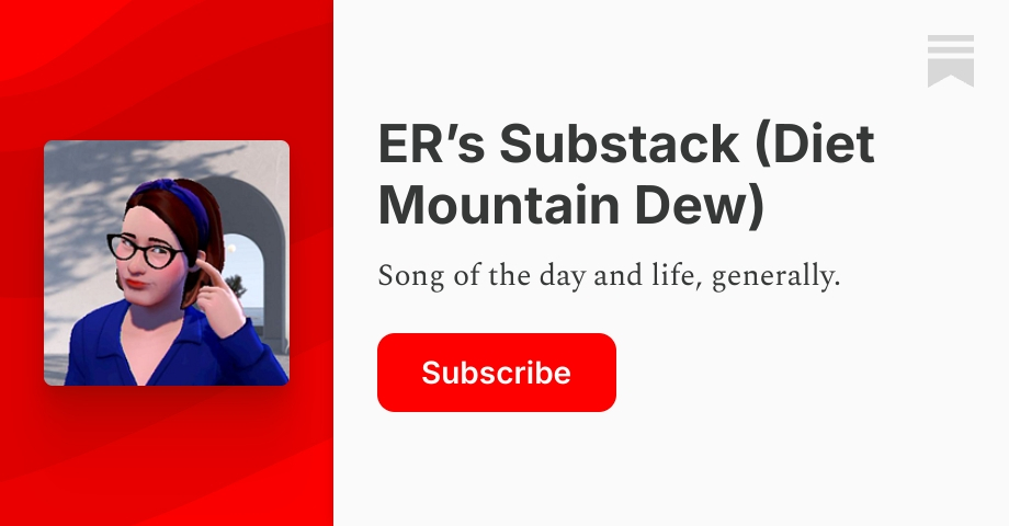 song of the day - ER’s Substack (Diet Mountain Dew)
