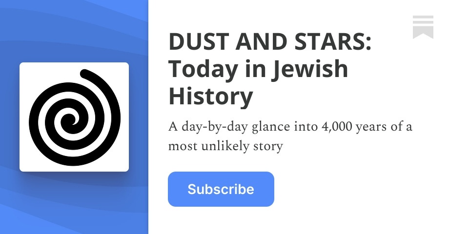DUST AND STARS: Today in Jewish History | Steven Drucker | Substack