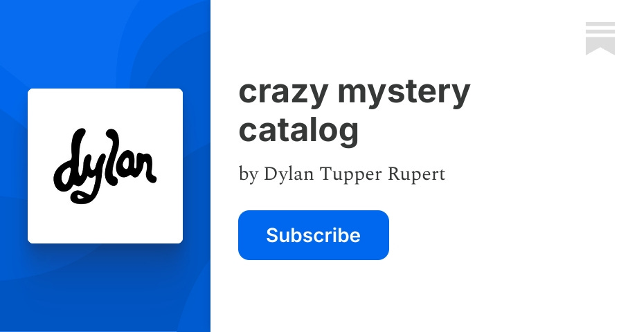 crazy mystery catalog | dylan tupper rupert | Substack