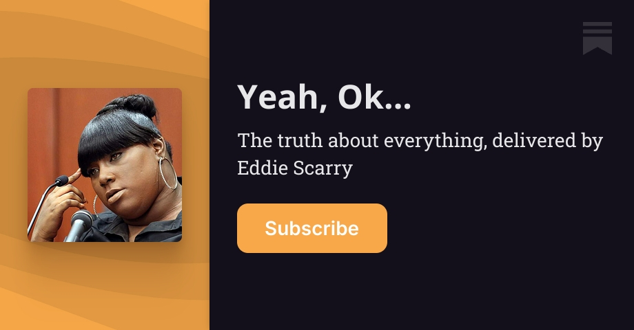 Yeah, Ok... | Eddie Scarry | Substack
