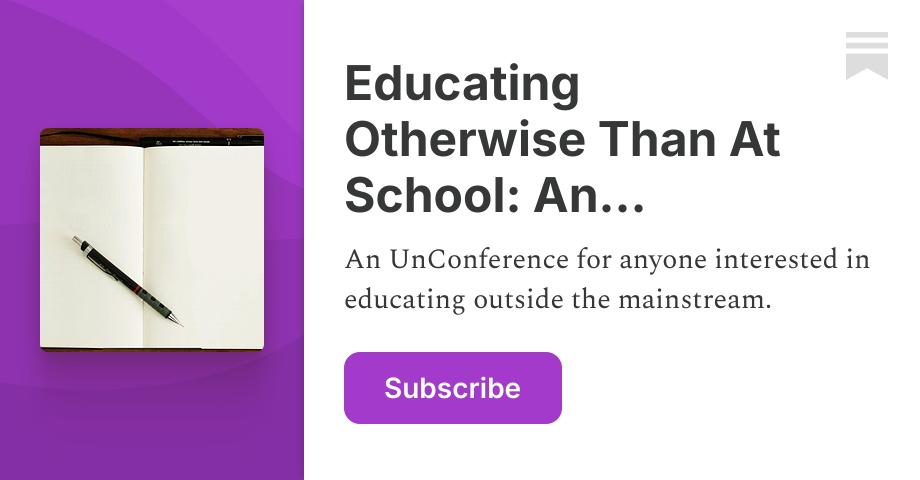 Educating Otherwise Than At School: An UnConference | Catherine Oliver | Substack