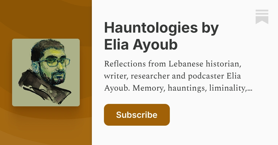 Hauntologies | Elia Ayoub | Substack