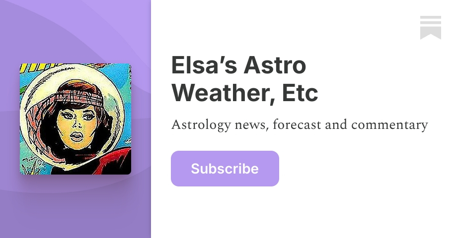 Elsa’s Astro Weather, Etc | ElsaElsa | Substack