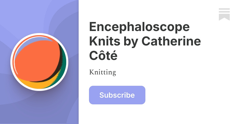 Encephaloscope Knits by Catherine Côté | Substack