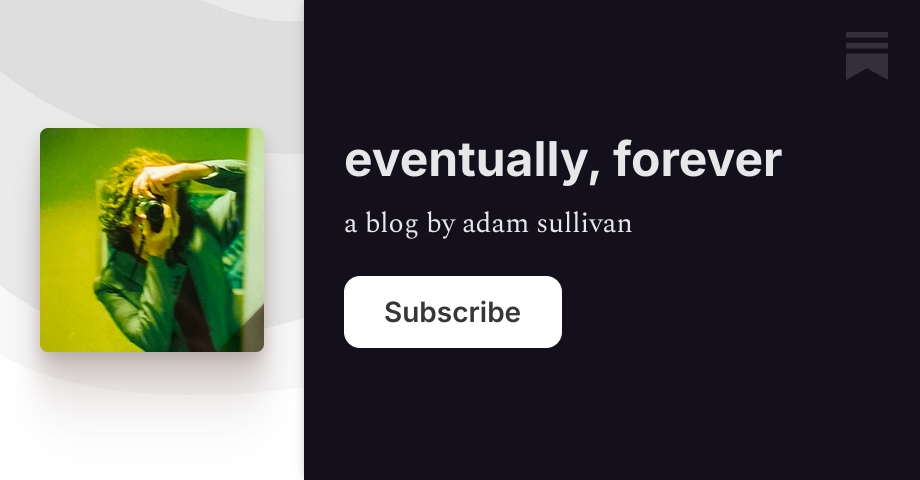 eventually, forever | adam sullivan | Substack