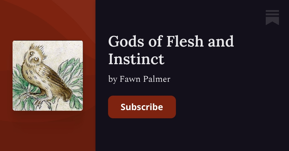 Gods of Flesh and Instinct | Fawn Palmer | Substack