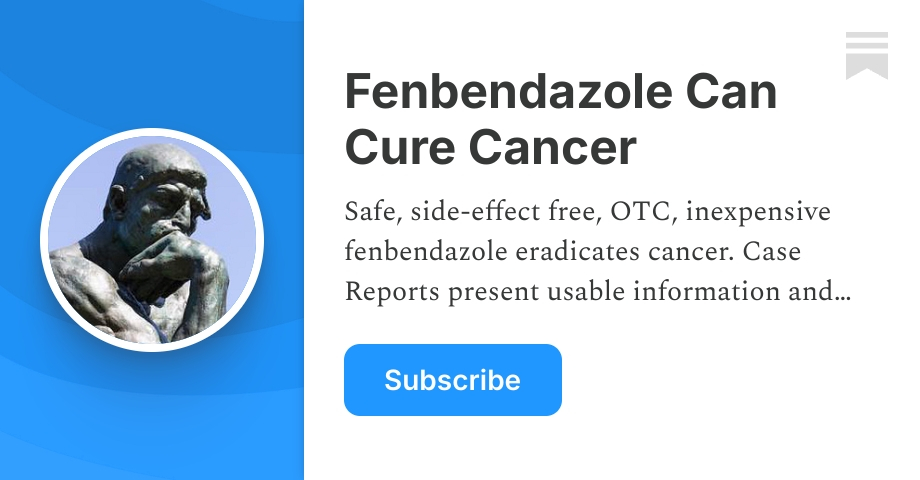 Fenbendazole Can Cure Cancer | Ben Fen | Substack