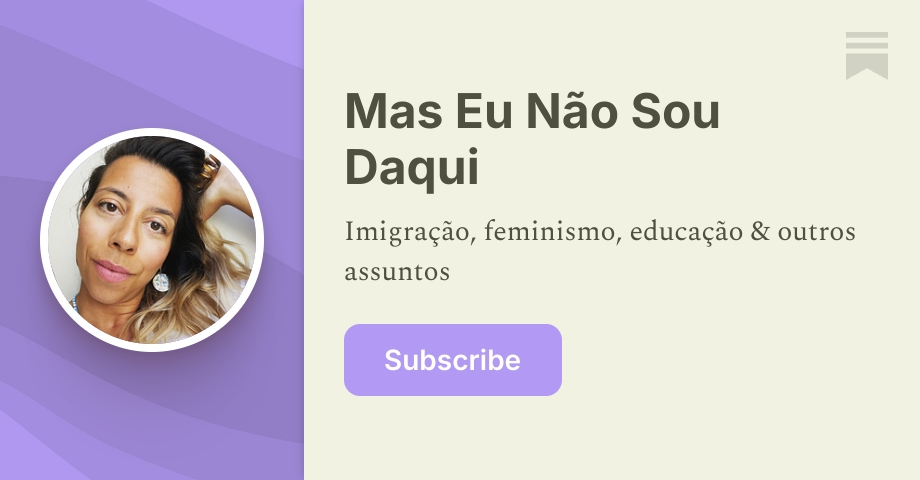 Mas Eu Não Sou Daqui | Márcia Ferreira | Substack