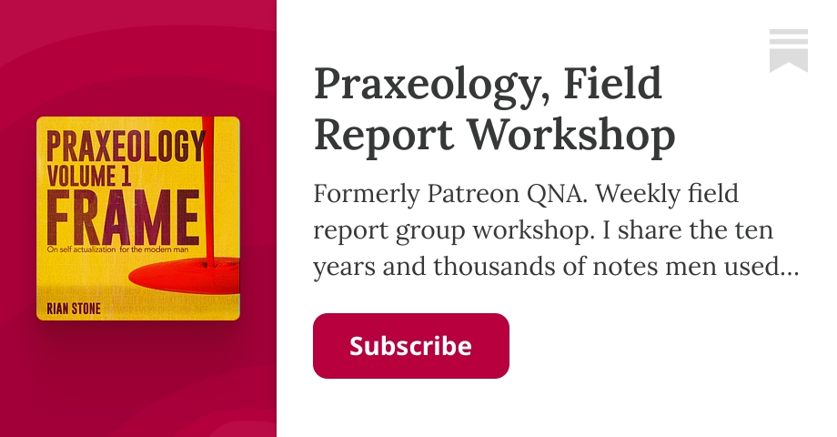 Praxeology, Field Report Workshop | Rian Stone | Substack