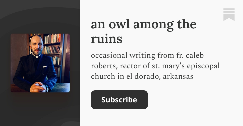 an owl among the ruins | Fr. Caleb Roberts | Substack