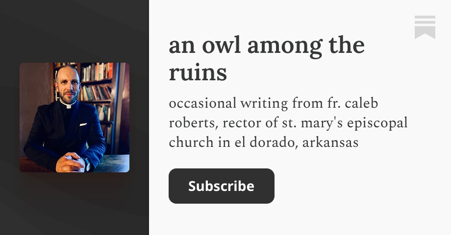 an owl among the ruins | Fr. Caleb Roberts | Substack