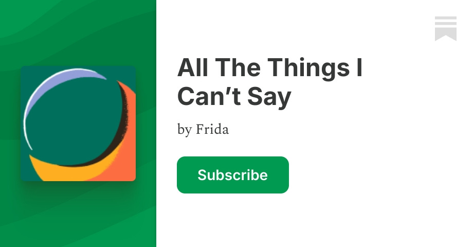 All The Things I Can’t Say | Fri | Substack