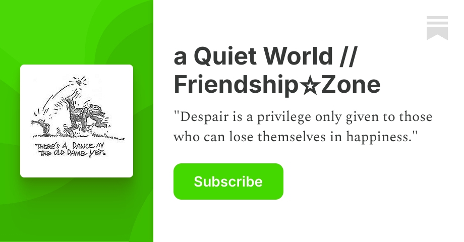 a Quiet World // Friendship☆Zone | angie | Substack